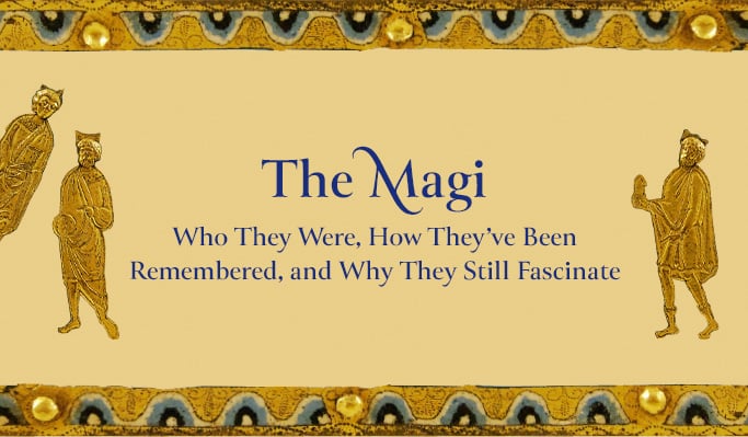 The Magi: Who They Were, How They’ve Been Remembered, and Why They ...